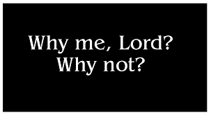 WHY ME LORD or WHY NOT ME LORD? | Roy's Covenant Corner