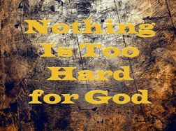 THERE IS NOTHING THAT IS TOO DIFFICULT FOR GOD… | Roy's Covenant Corner